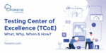 Testing Center of Excellence I What, Why, When, & How I Blog